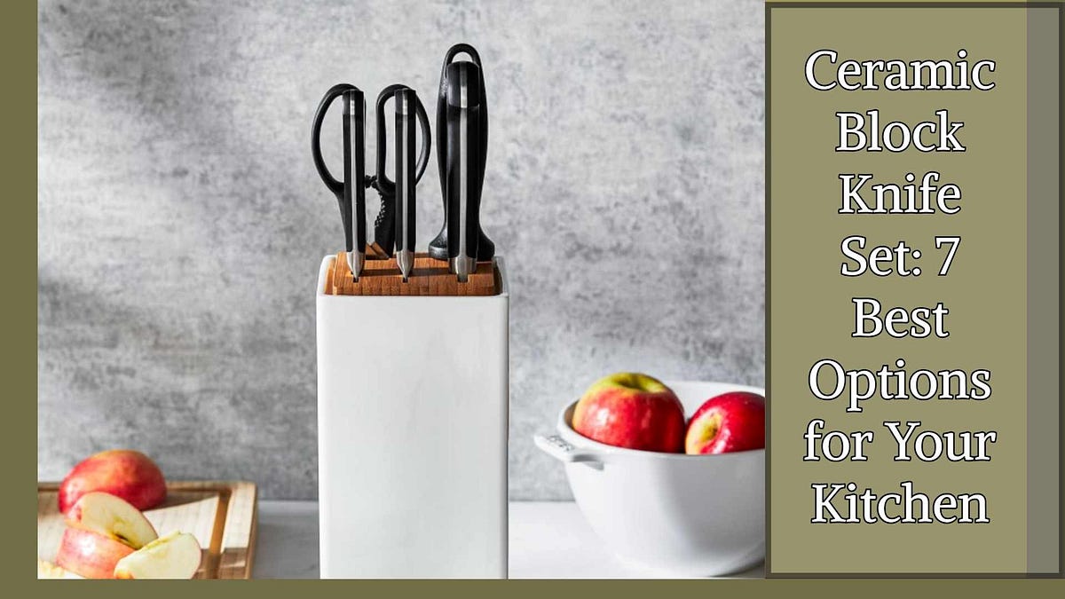 Ceramic Block Knife Set: 7 Best Options for Your Kitchen | by ...