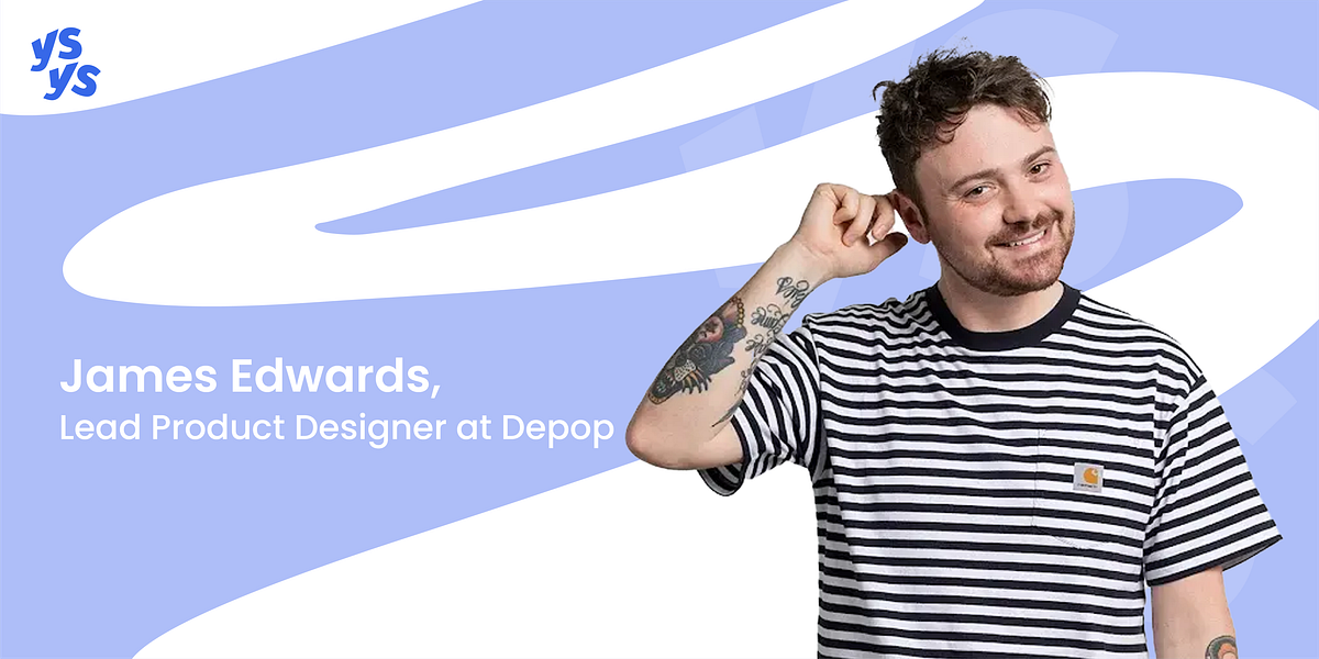 Lessons from Depop’s Lead Product Designer, James Edwards | by YSYS ...