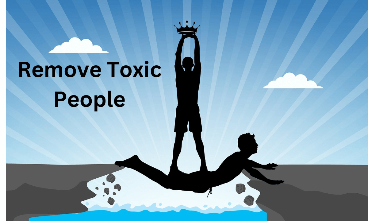 Who Are The Toxic People And How To Remove Toxic People From Your Life ...