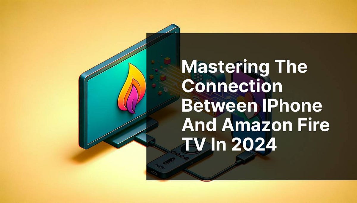 Mastering the Connection Between iPhone and Amazon Fire TV in 2024 | by ...
