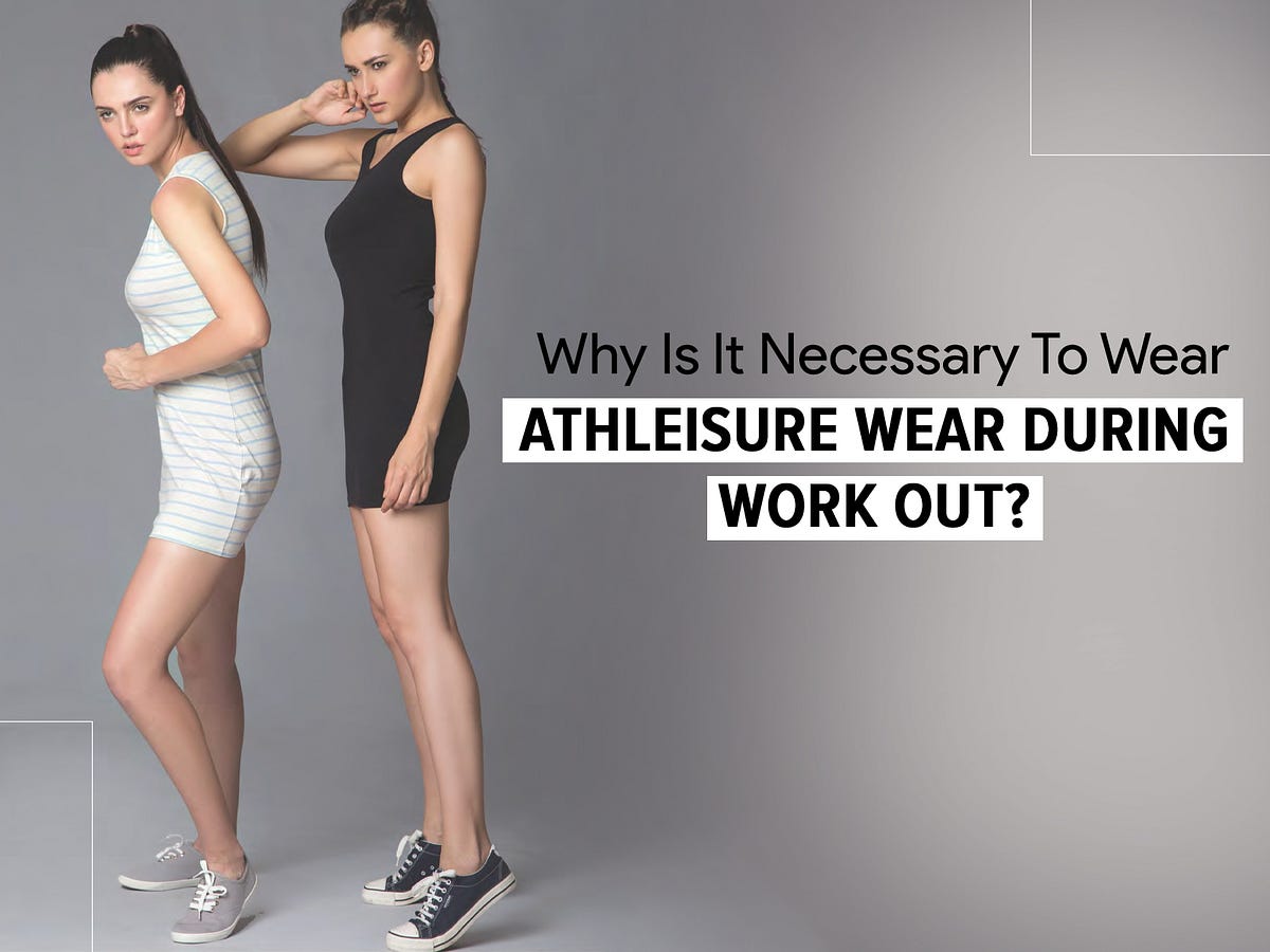 Why Is It Necessary To Wear Athleisure Wear During Work Out? | by ...