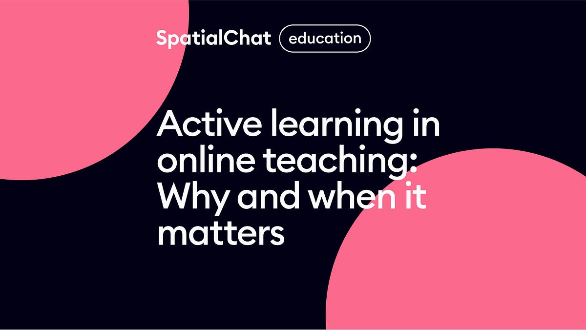 Active learning in online teaching: Why and when it matters | by SpatialChat | Medium