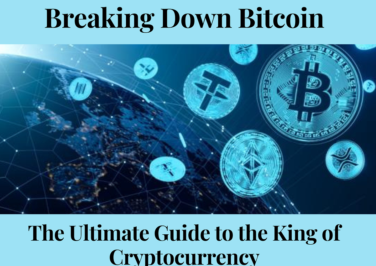 Breaking Down Bitcoin: The Ultimate Guide to the King of Cryptocurrency ...