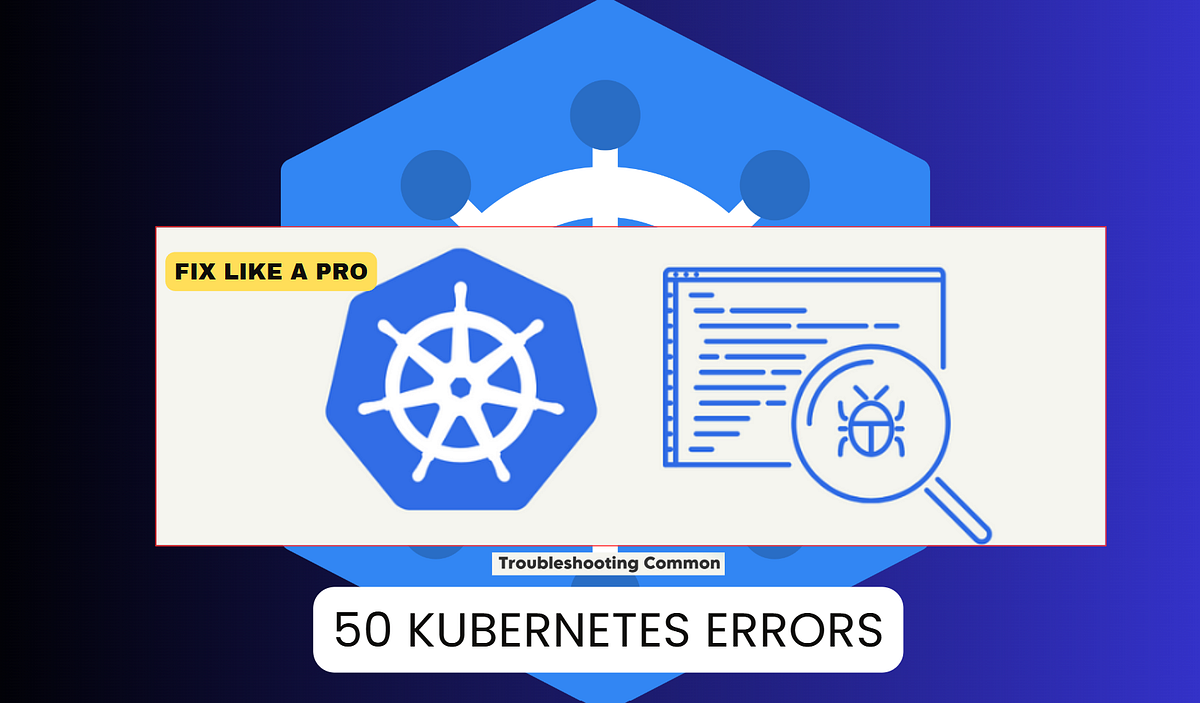 50 Kubernetes Error: Categorized & Cracked | by Devops Diaries | Medium