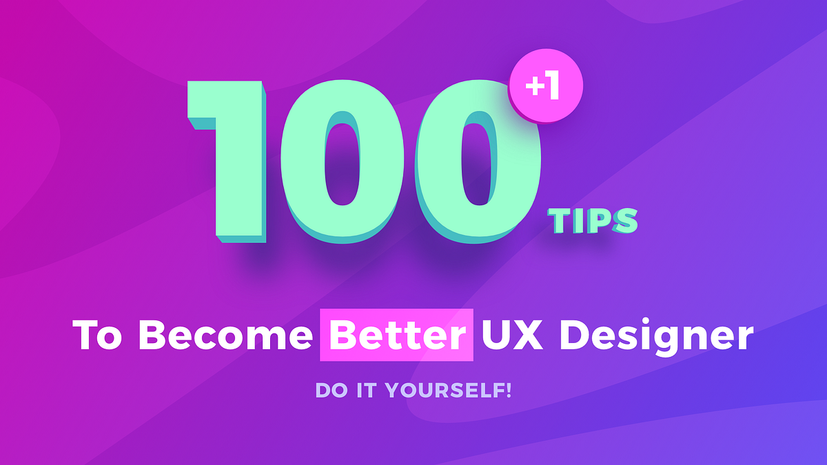 100 (+1) Tips to Become Better UX Designer | by Thalion | Prototypr