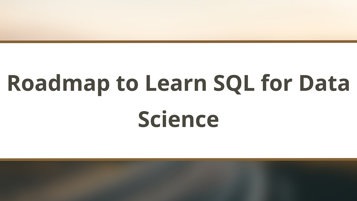 Roadmap to Learn SQL for Data Science: A Comprehensive Guide | by Aqsazafar | Medium