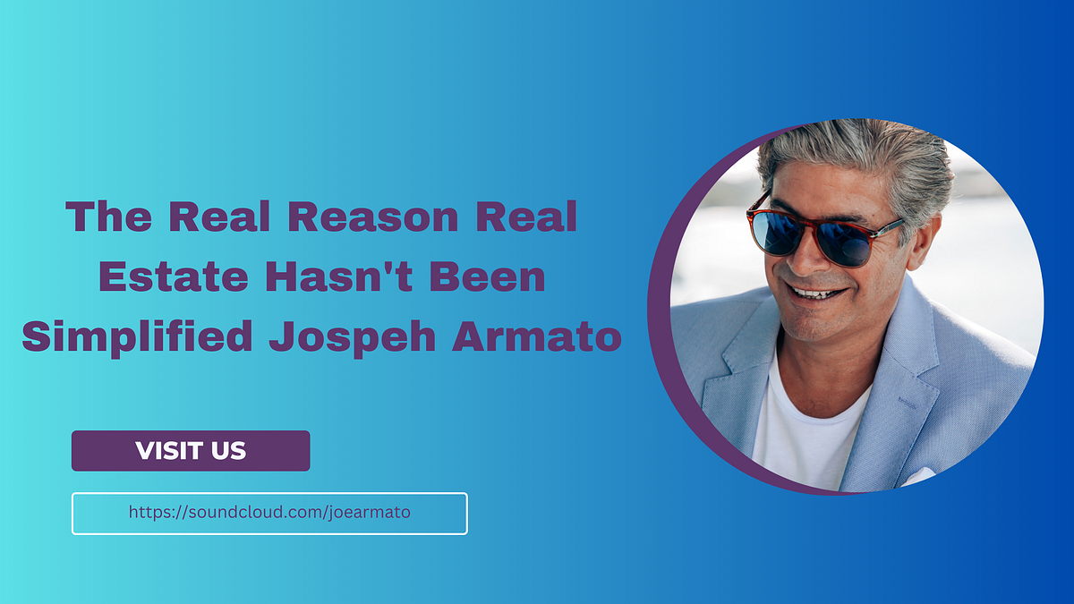The Real Reason Real Estate Hasn’t Been Simplified Jospeh Armato | by ...