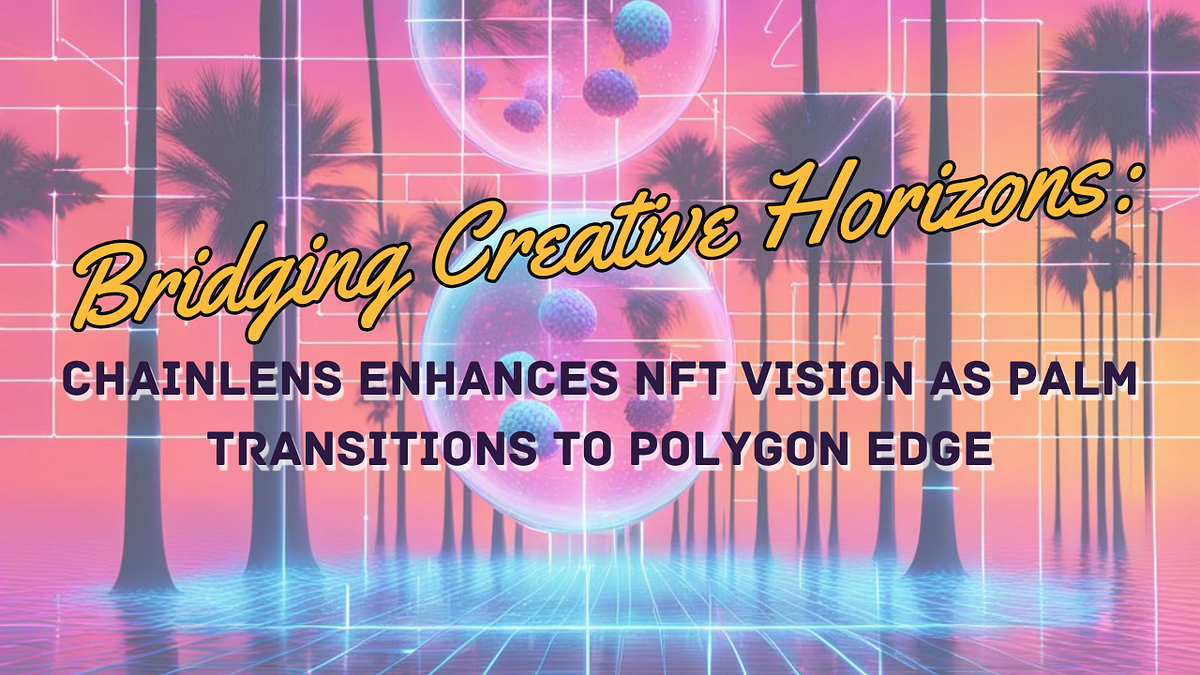 Chainlens Enhances NFT Vision as Palm Transitions to Polygon Edge | Chainlens