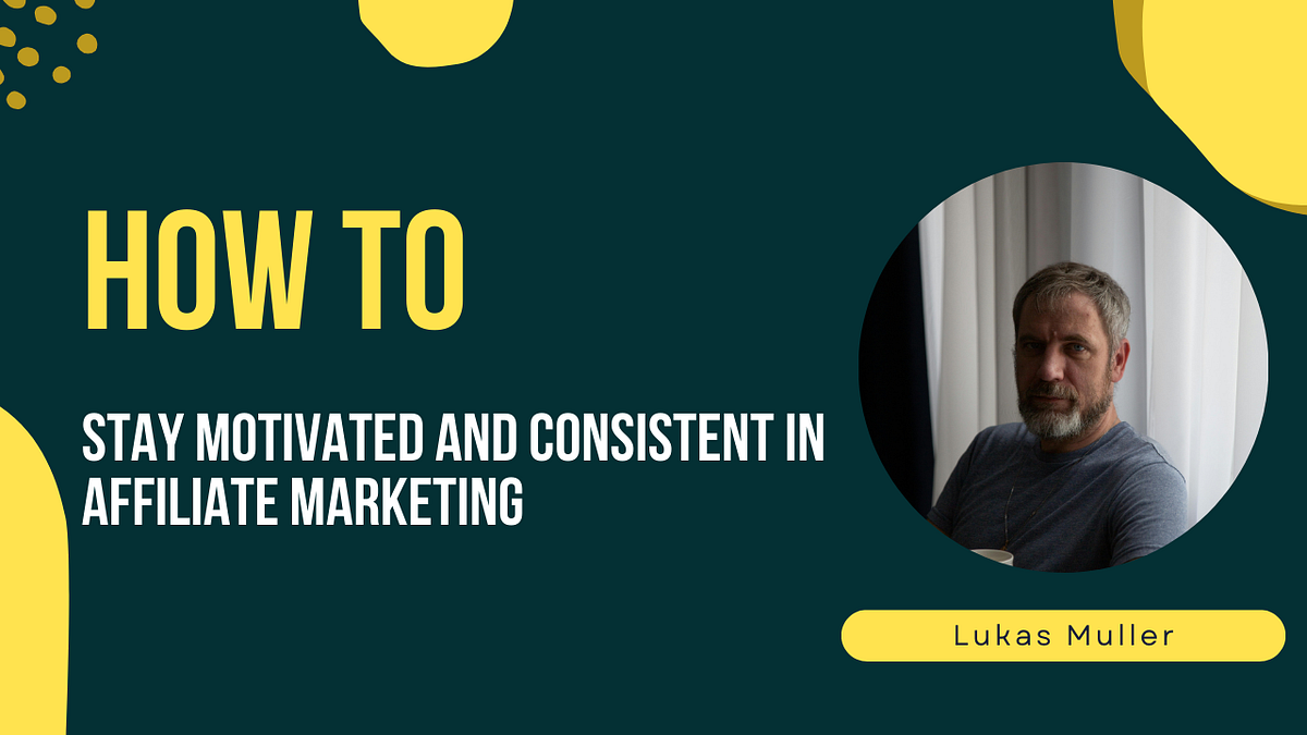 How to Stay Motivated and Consistent in Affiliate Marketing | by Lukas ...