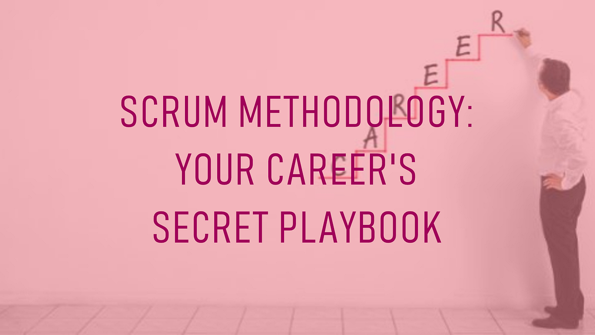 Scrum Methodology: Your Career’s Secret Playbook | by Kevin Chakre | Medium