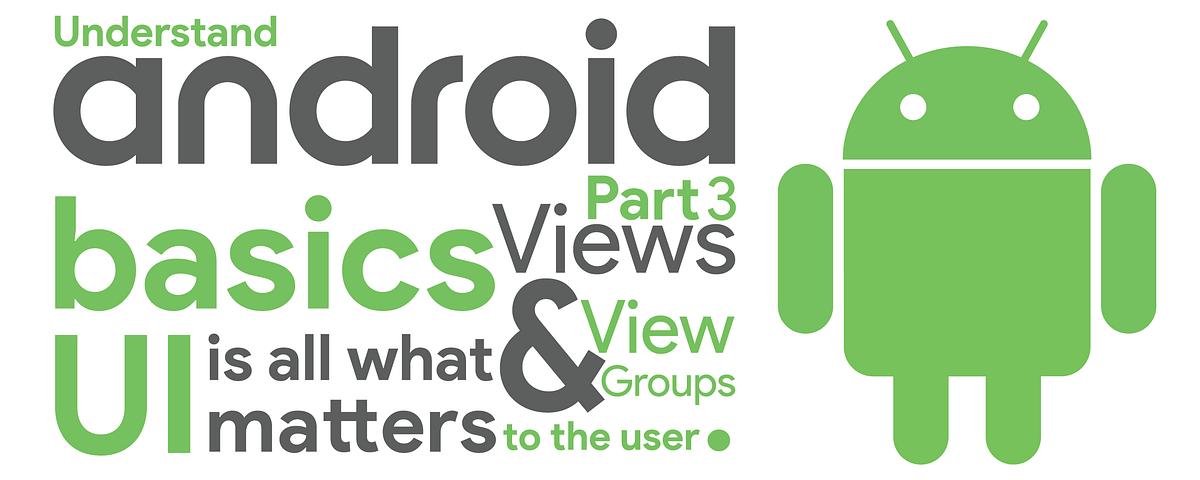 Understand Android Basics Part 3: UI is all what matters to the user (Views & ViewGroups) | by ...