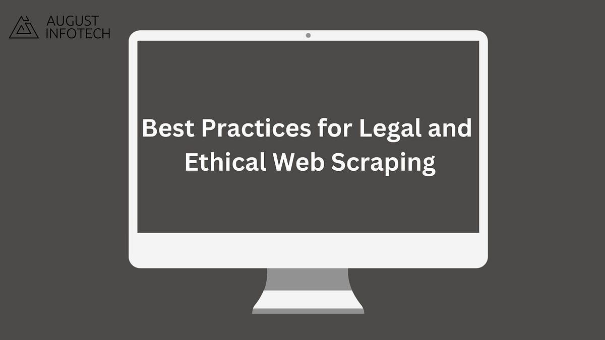 Best Practices for Legal and Ethical Web Scraping | by August Infotech | Jun, 2024 | Medium