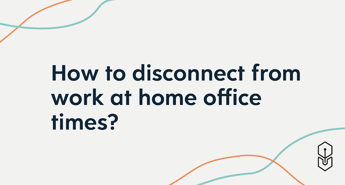 How to disconnect from work at home office times? | by Vanessa Mattos ...