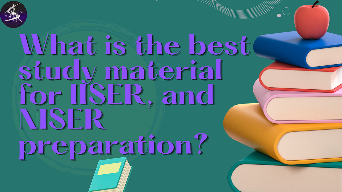 What is the best study material for IISER, and NISER preparation? | by Sciastra | Medium