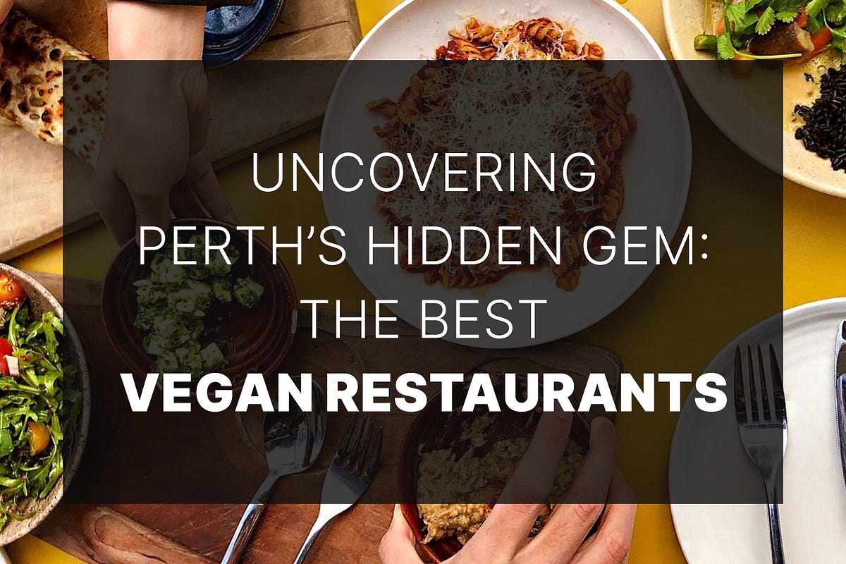 Uncovering Perth’s Hidden Gem: The Best Vegan Restaurants | by Twin ...