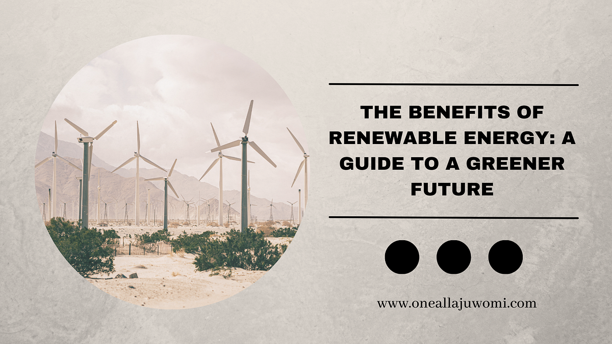 Oneal Lajuwomi- The Benefits of Renewable Energy: A Guide to a Greener ...