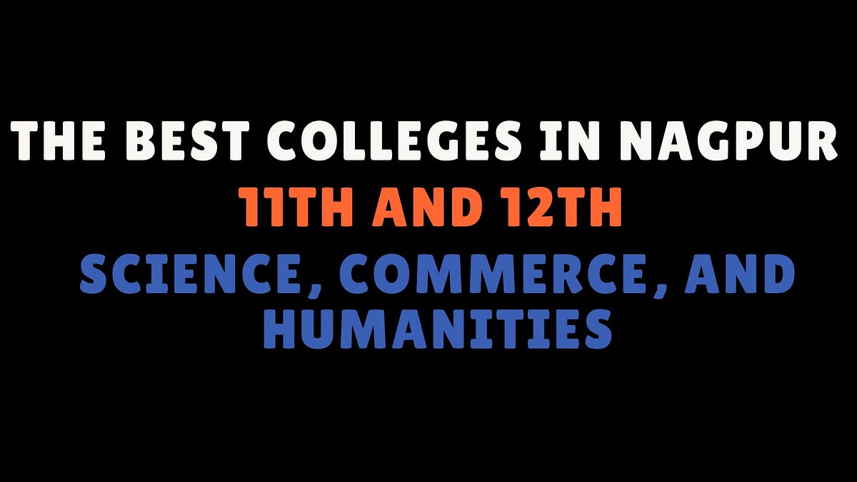 The Best Colleges in Nagpur for 11th and 12th in Science, Commerce, and Humanities | by ...