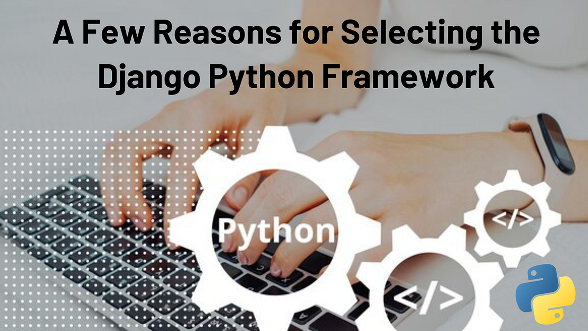 A Few Reasons For Selecting The Django Python Framework By Devstree 5203