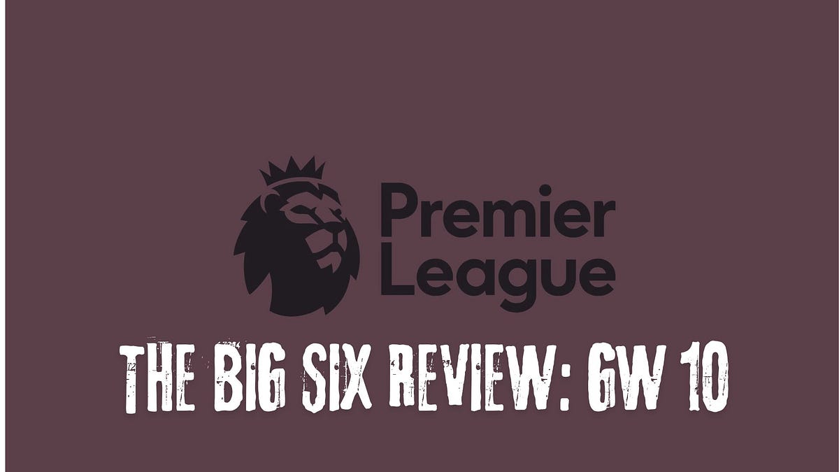 The Big Six Review: Premier League GW 10 | by Olaoluwa Nwobodo | PRESS ...
