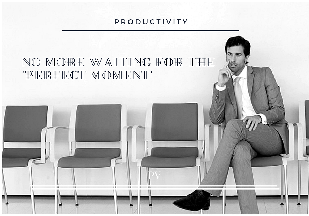 Why Do People Wait For The ‘Perfect Moment’ | by Pat Villaceran ...