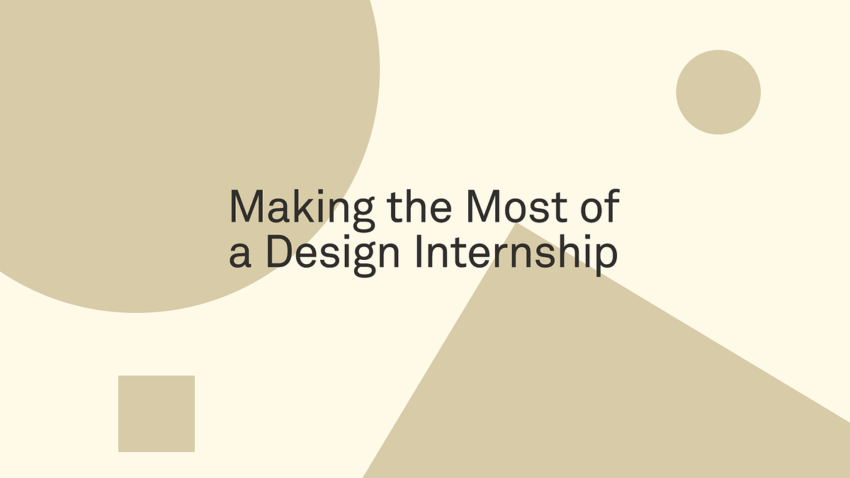 Making the Most of a Design Internship | by Connor Lyon | Medium