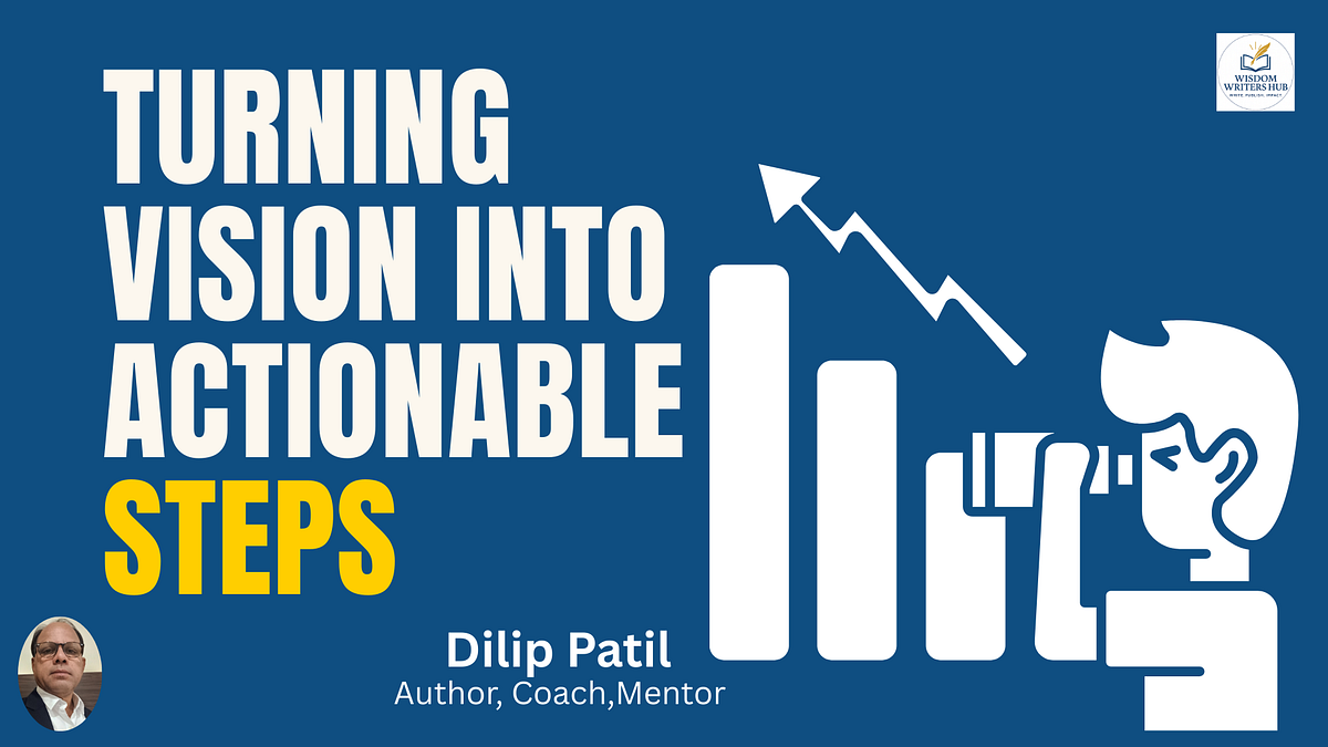 Turning Vision into Actionable Steps | by DILIP PATIL | Medium