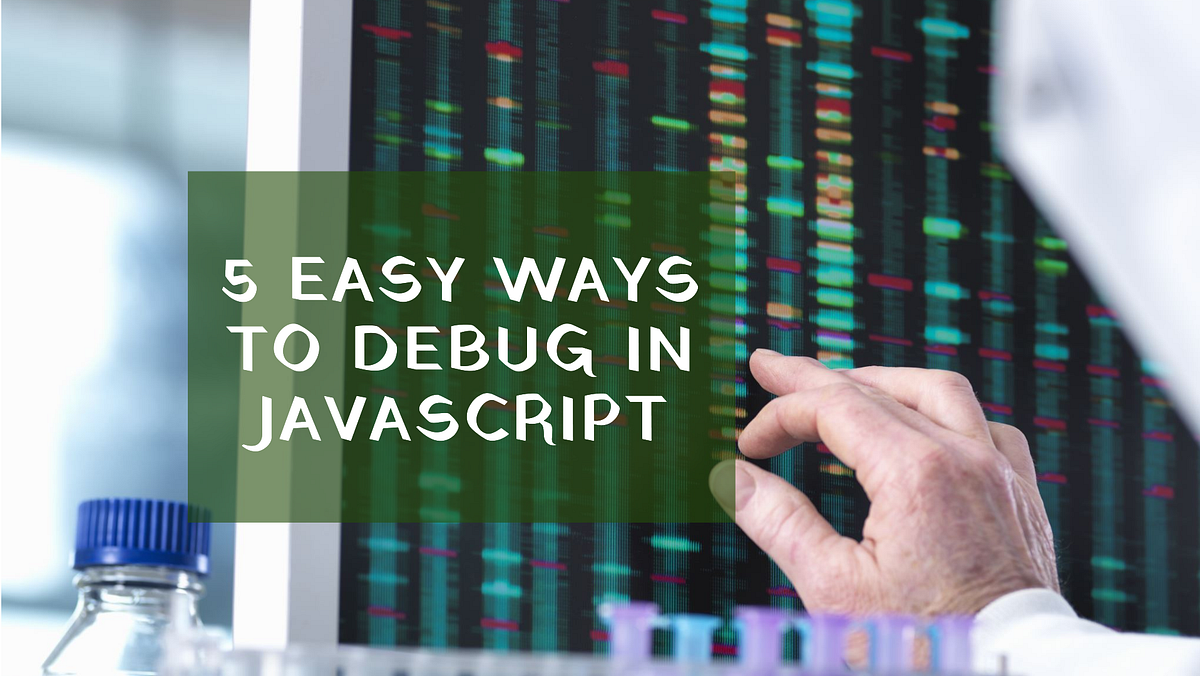 Debugging in JavaScript: 5 Easy Ways | JavaScript in Plain English
