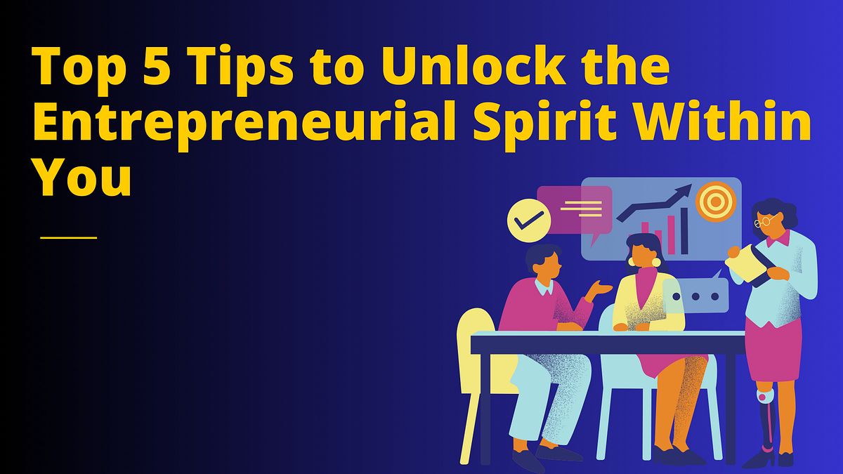Top 5 Tips to Unlock the Entrepreneurial Spirit Within You | by Jude ...