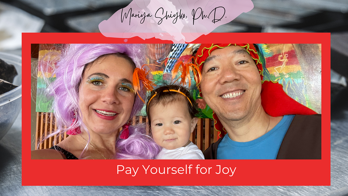 Pay Yourself for Joy. Do you know that you have a choice? | by Mariya ...