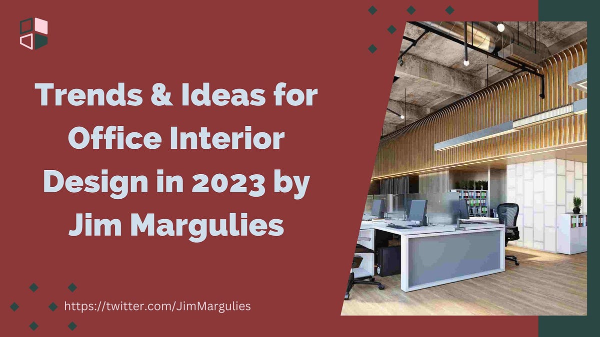 Trends & Ideas for Office Interior Design in 2023 by Jim Margulies | by ...
