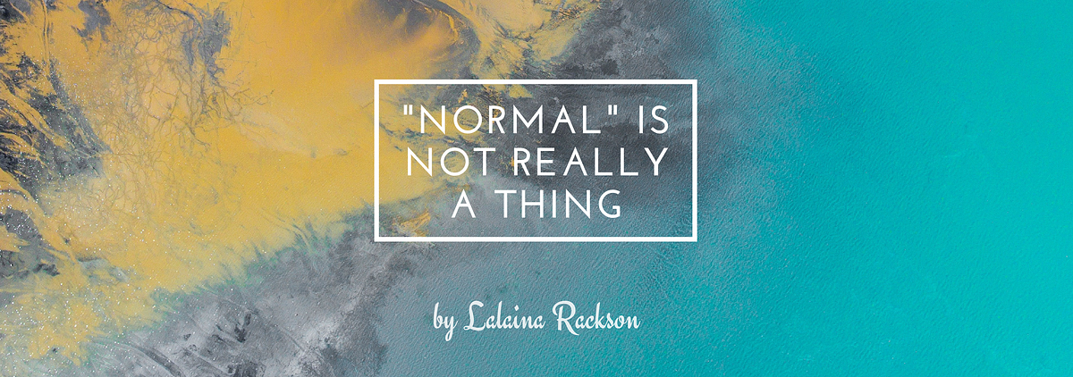 Who’s “Normal” And Who’s Not?. “Normal” Is Not Really A Thing | by ...