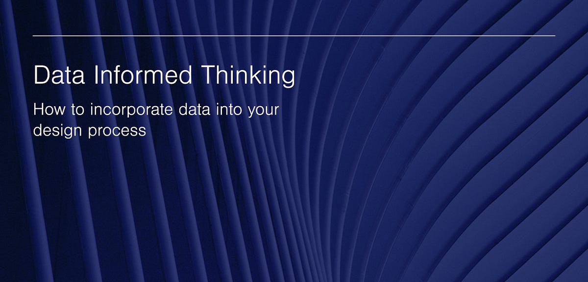 Data-Informed Thinking: How-to incorporate data into your design ...