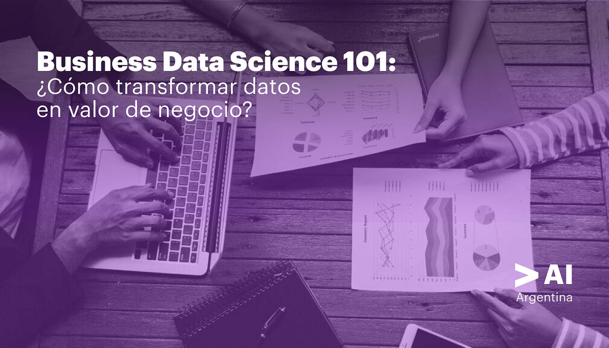 Business Data Science 101: ¿Cómo transformar datos en valor de negocio ...