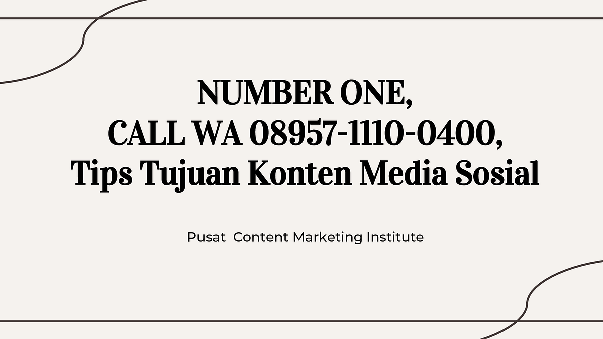 NUMBER ONE, CALL WA 08957–1110–0400, Tips Tujuan Konten Media Sosial ...