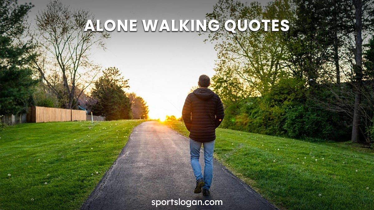 30 Alone Walking Quotes. Read More: 210 Alone Walking Quotes &… | by ...