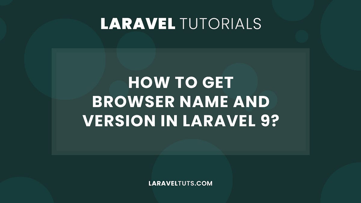 How to Get Browser Name and Version in Laravel 9? | by LaravelTuts | Medium How to Get Browser Name and Version in Laravel 9? | by LaravelTuts | Medium