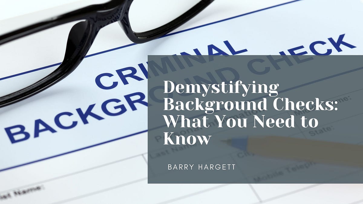 Demystifying Background Checks: What You Need to Know | Barry Hargett | Professional Overview ...