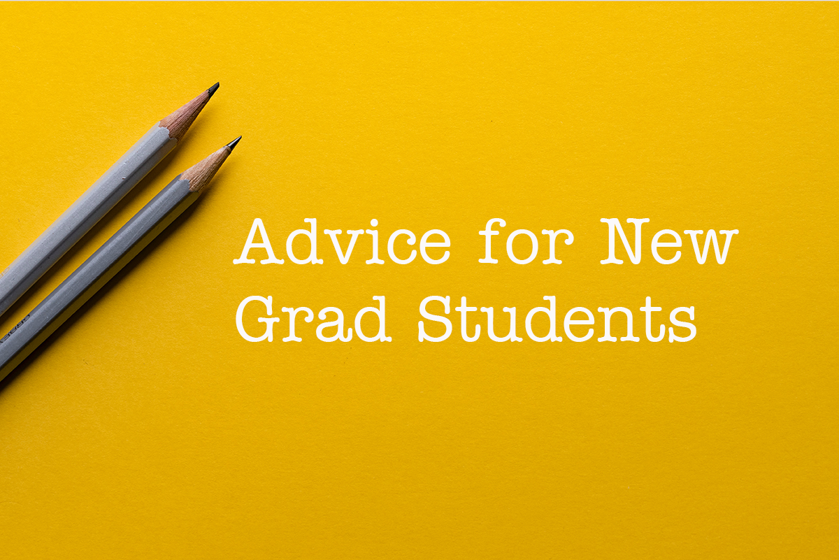 Advice for New Grad Students. Ten Tips for Surviving and Thriving in ...