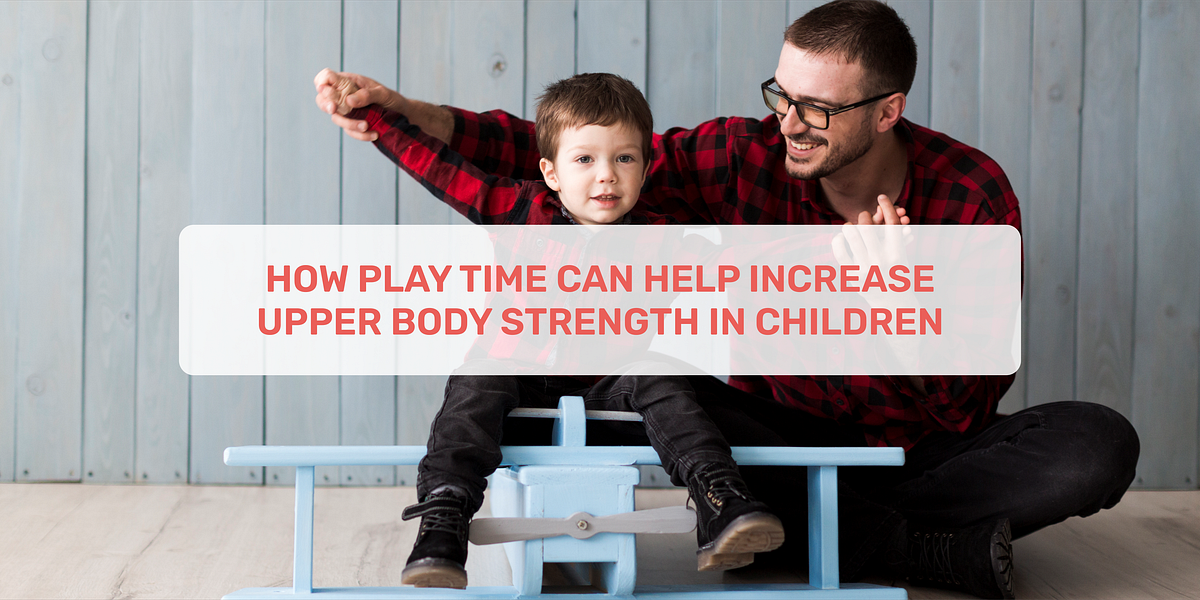 How Play Time Can Help Increase Upper Body Strength In Children | by ...