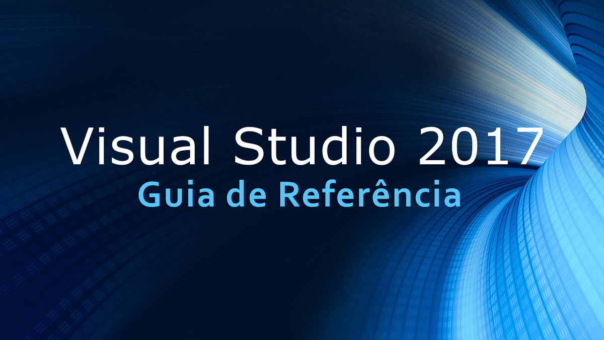 Visual Studio 2017 - Guia de Referência: artigos, vídeos e exemplos de ...