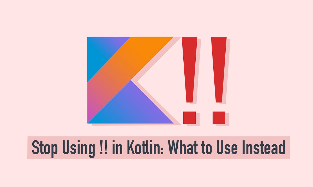 Avoid Using !! in Kotlin — Safer Alternatives for Null Handling | by Anatolii Frolov | Level Up ...