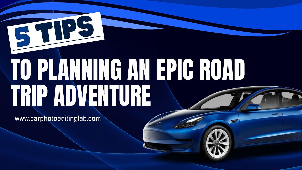 5 Steps to Planning an Epic Road Trip Adventure | by Car Photo Editing ...