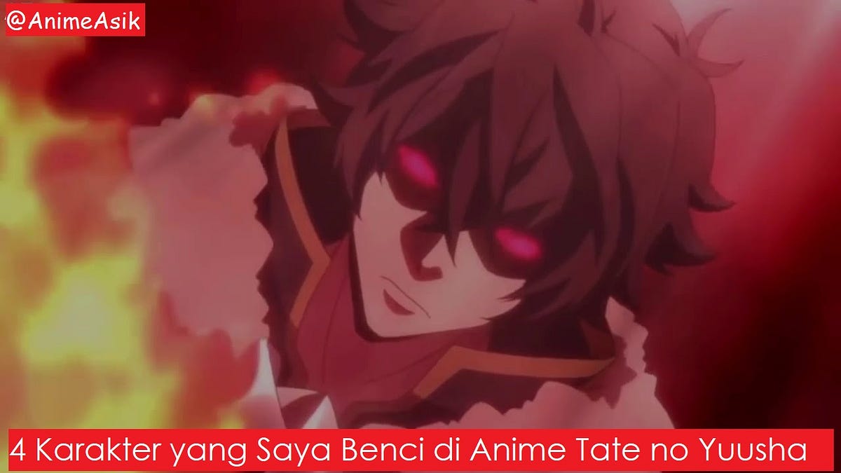4 Karakter yang Saya Benci di Anime Tate no Yuusha | Medium