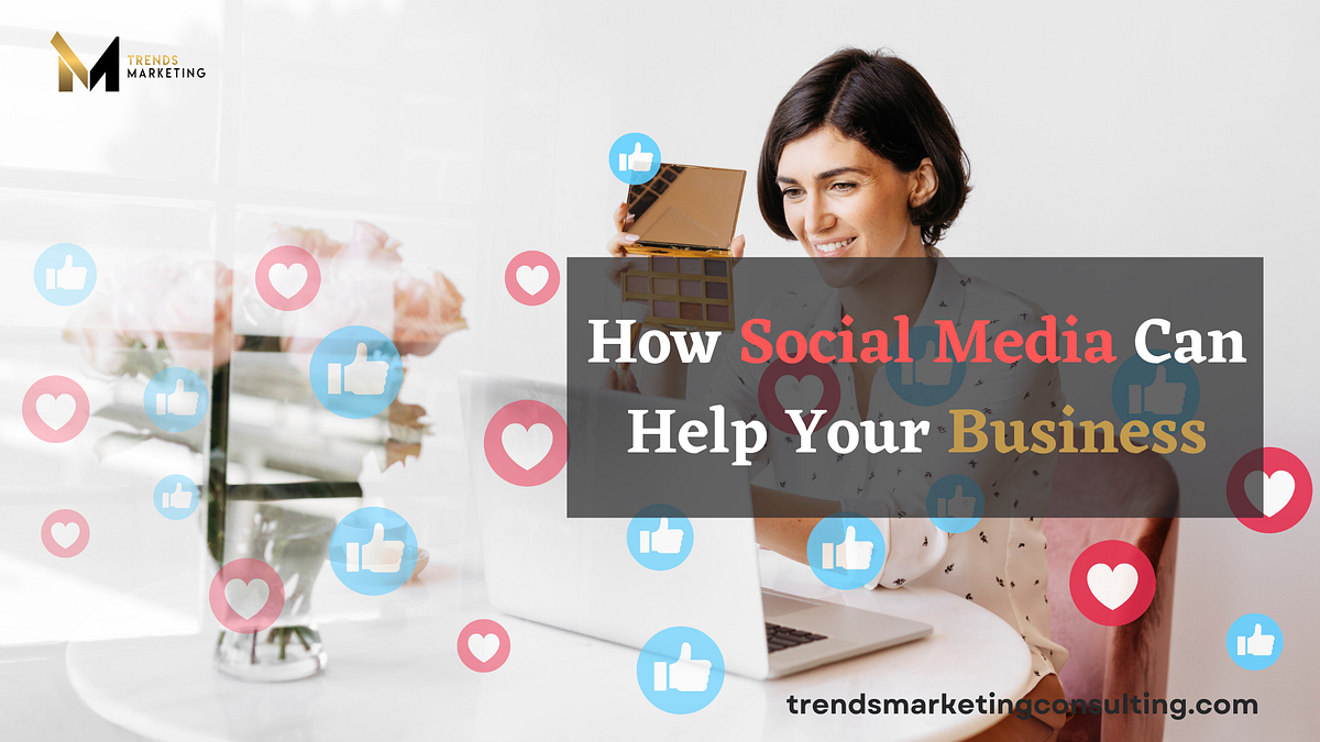 How Social Media Can Help Your Business | by Trendsmarketingconsulting ...