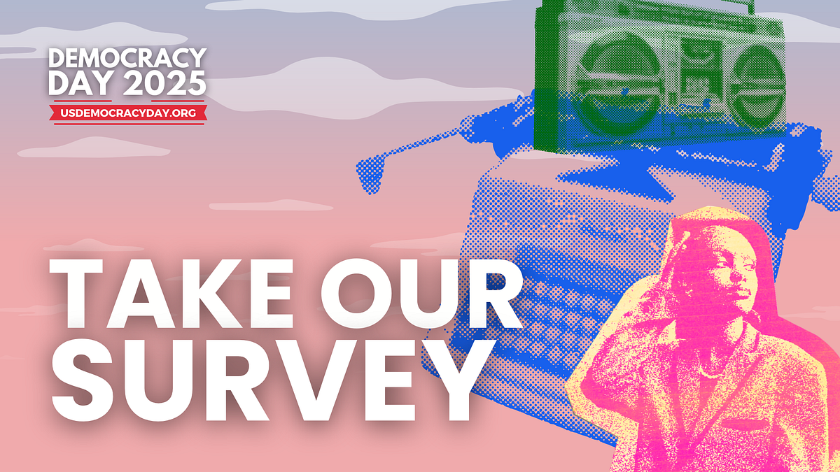 Take our survey, sign up for Democracy Day, and send us your best ...
