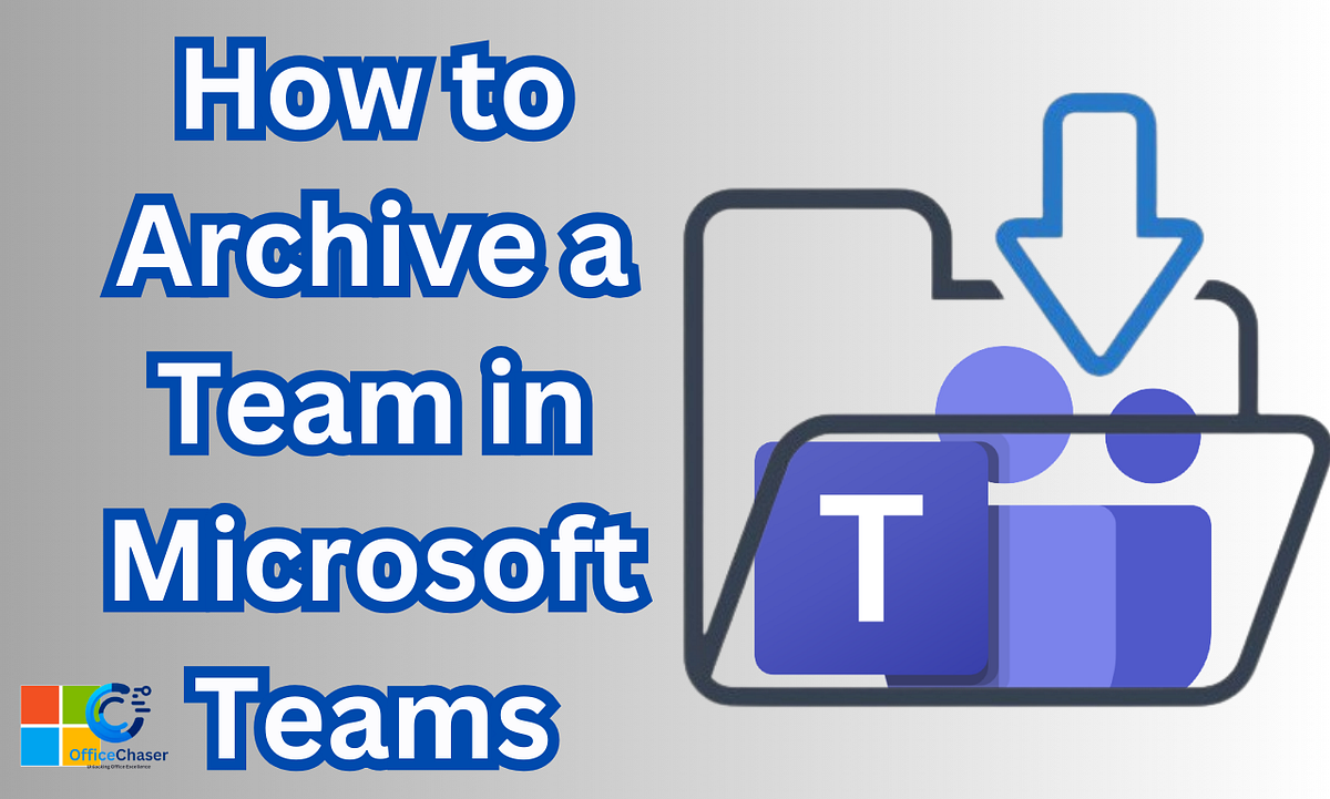 How To Archive A Team In Microsoft Teams - Officechaser - Medium