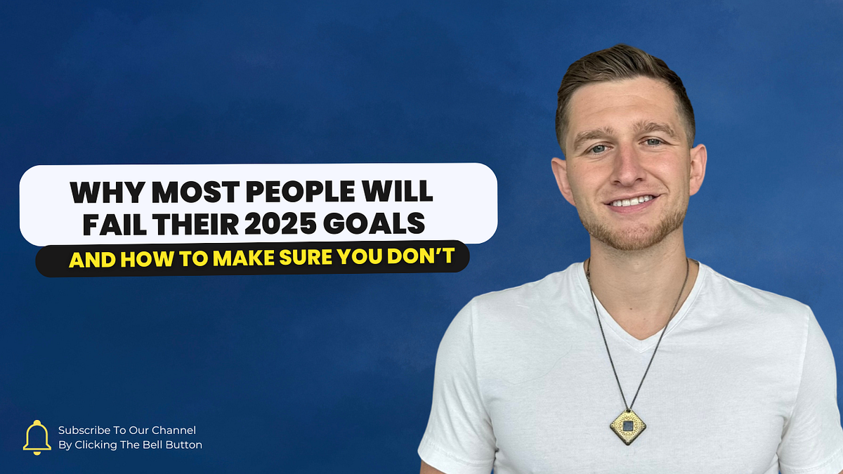 Why Most People Will Fail Their 2025 Goals (And How to Make Sure You ...
