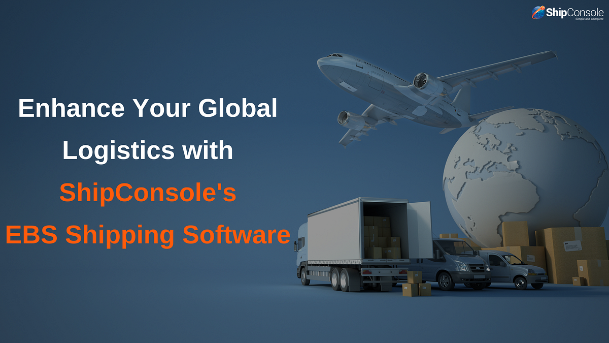 Enhance Your Global Logistics with ShipConsole’s EBS Shipping Software ...