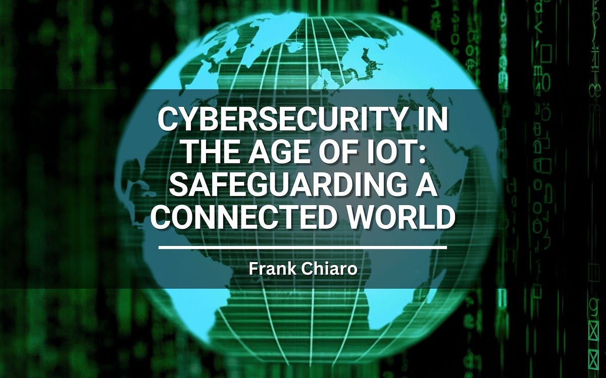 Cybersecurity In The Age Of Iot Safeguarding A Connected World By