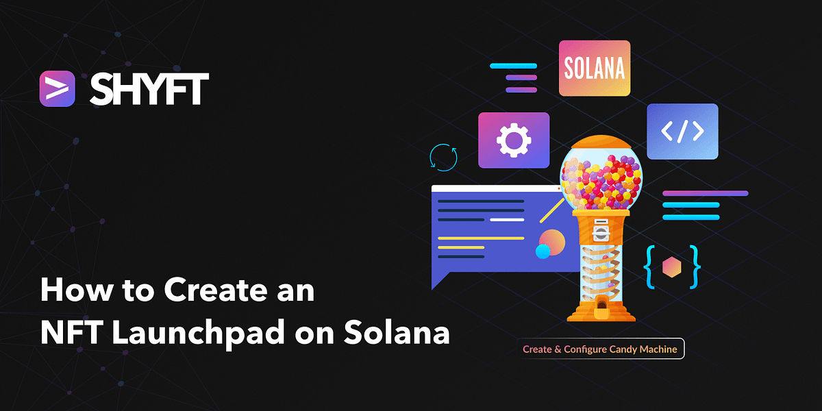 How to create an NFT Launchpad on Solana (Part 1) | by Team Shyft | Shyft.to